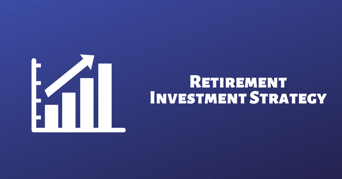 How to Craft an Effective Retirement Investment Strategy